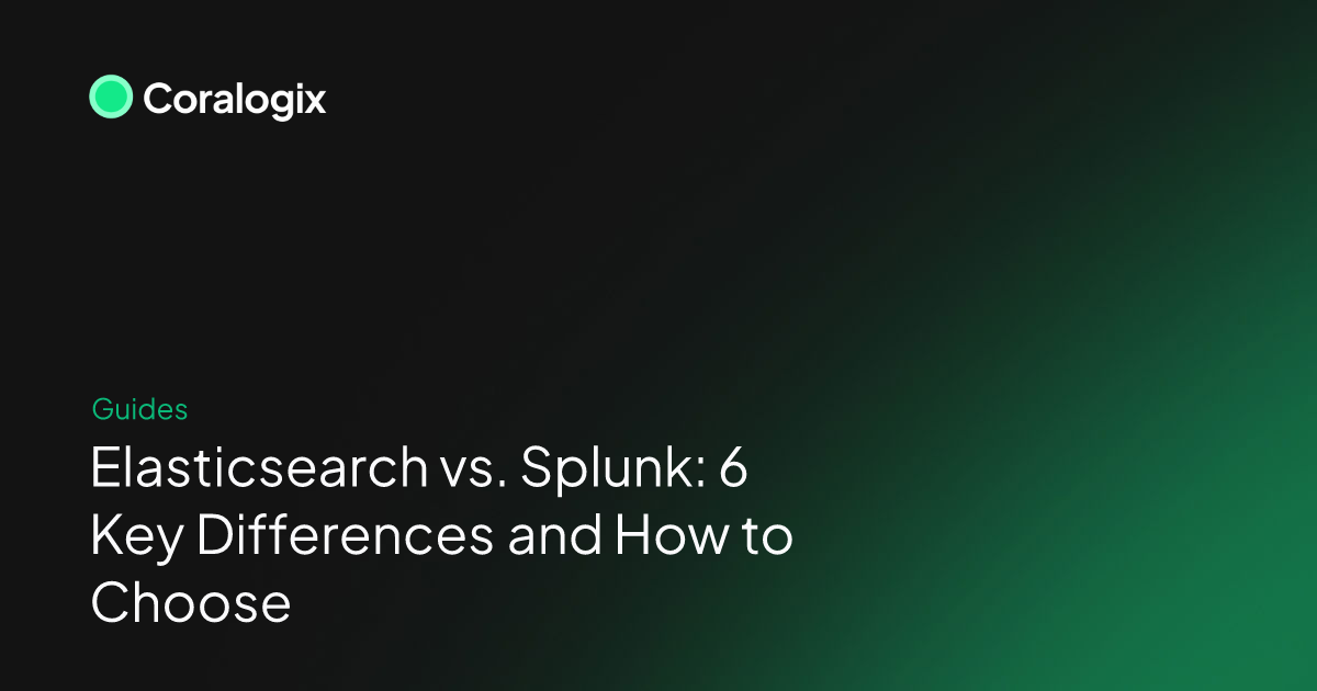 Elasticsearch vs. Splunk: 6 Key Differences and How to Choose - Coralogix